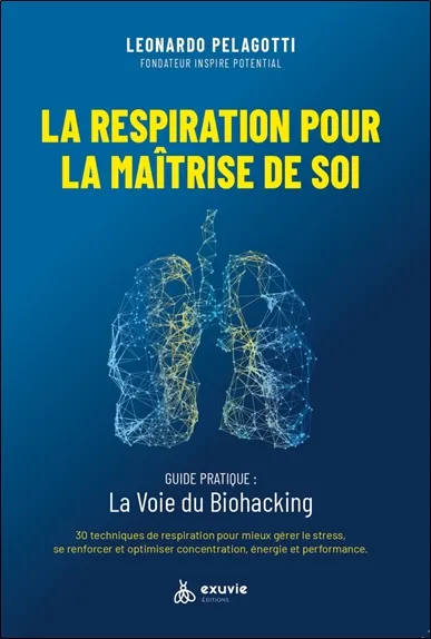 La respiration pour la maîtrise de soi : guide pratique, la voie du biohacking : 30 techniques ...